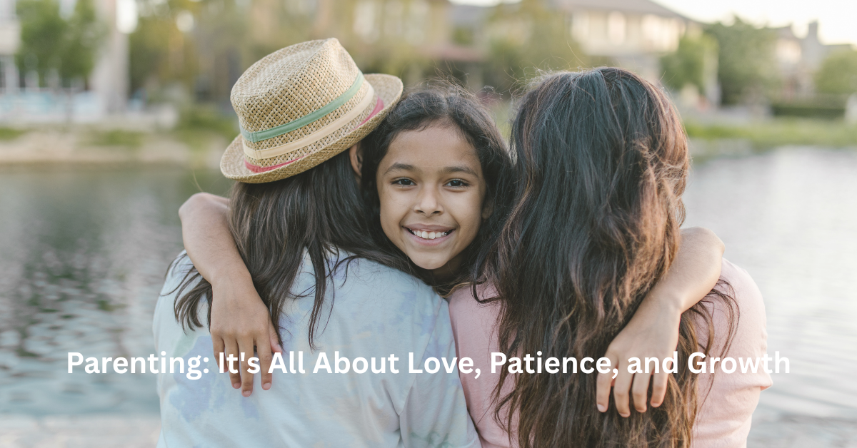 Parenting Is All About Love, Patience, and Growth Guide